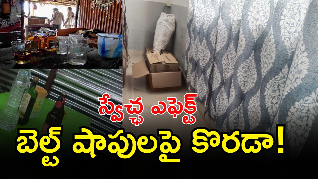 Swetcha Effect: స్వేచ్ఛ ప్రత్యేక కథనంతో.. బెల్ట్ షాపులపై కొరడా